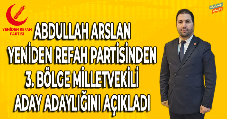 Abdullah Arslan Yeniden Refah partisinden 3. bölge milletvekili aday ...